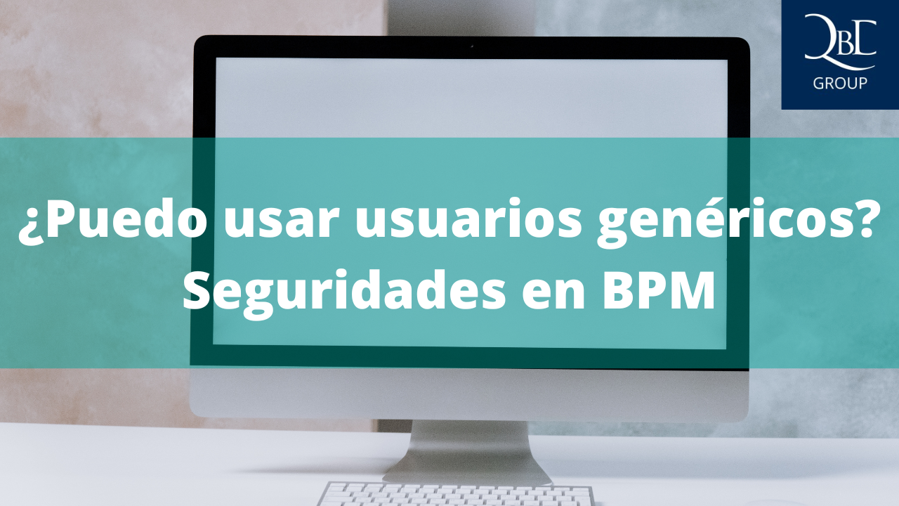 ¿Puedo usar usuarios genéricos? Seguridades en BPM y BPL